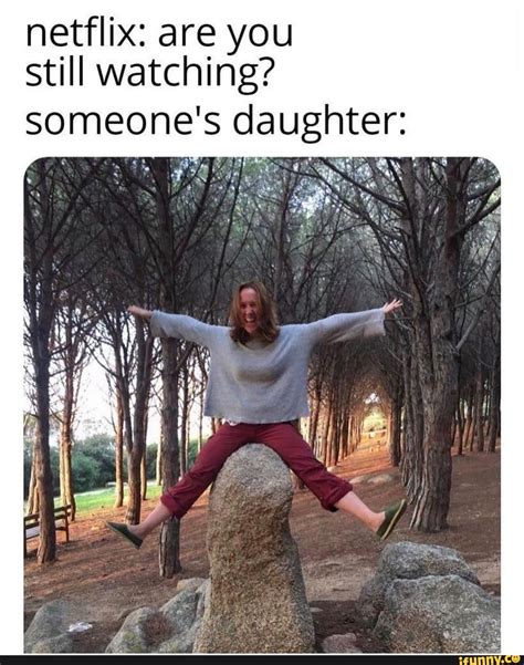 Netflix Are You Still Watching Someones Daughter Ifunny