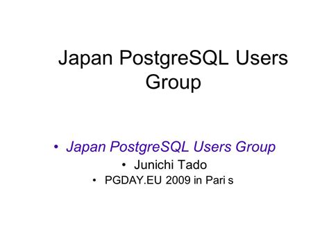 Japan Postgresql Users Group Brief Overview Of Jpug Junichi Tado