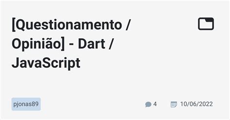 Questionamento Opinião Dart Javascript · Pjonas89 · Tabnews