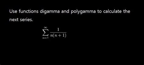 Solved Use Functions Digamma And Polygamma To Calculate The