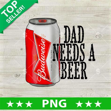 Dad Need A Beer Budweiser Png Budweiser Fathers Day Sublimation