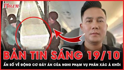 Bản tin sáng 19 10 Giải mã ẩn số về động cơ gây án của nghi phạm vụ p