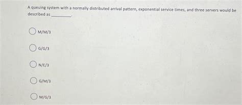 Solved A Queuing System With A Normally Distributed Arrival