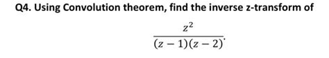 Solved Q4 Using Convolution Theorem Find The Inverse