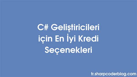 C Geliştiricileri Için En İyi Kredi Seçenekleri Sharp Coder Blog