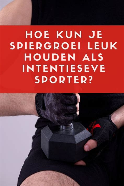 Hoe Kun Je Spiergroei Leuk Houden Artofit