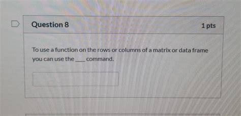 Solved Question 8 1 Pts To Use A Function On The Rows Or