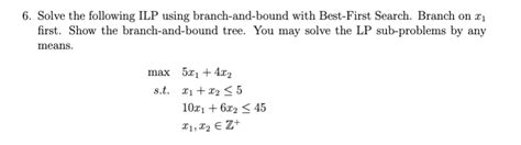 Solved 6 Solve The Following ILP Using Branch And Bound Chegg