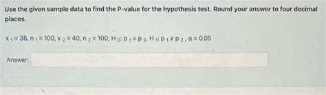 solved use the given sample data to find the p value for the