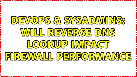 DevOps SysAdmins Will Reverse DNS Lookup Impact Firewall Performance