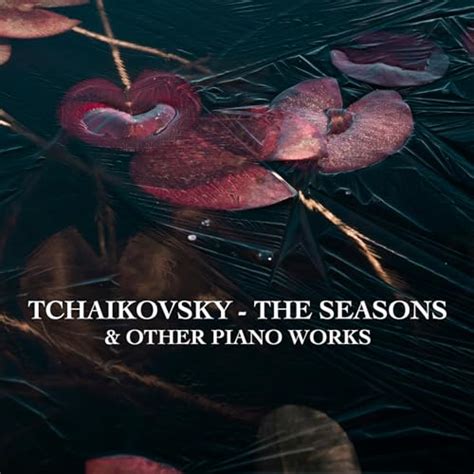 Play The Seasons And Other Piano Works By Tchaikovsky By Pyotr Ilyich