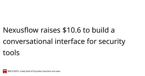 Nexusflow Raises 10 6 To Build A Conversational Interface For Security