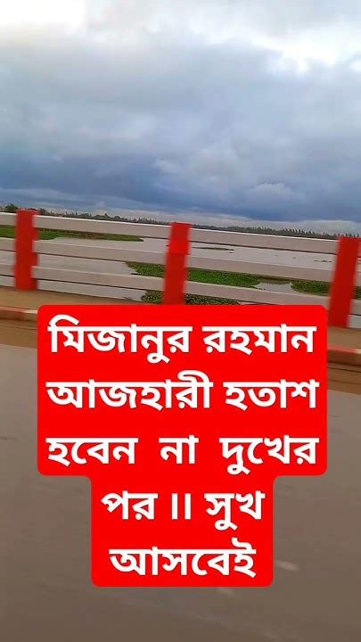 মিজানুর রহমান আজহারী হতাশ হবেন না দুখের পর সুখ আসবেই Mizanurrahman