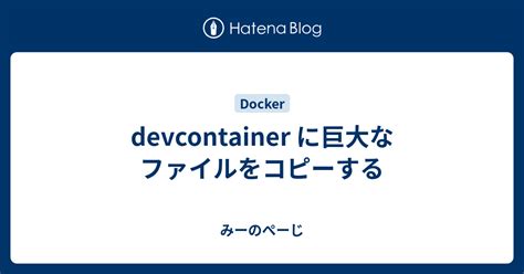 Devcontainer に巨大なファイルをコピーする みーのぺーじ