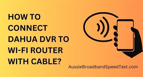 How To Connect Dahua Dvr To Wi Fi Router With Cable Aussie Broadband Speed Test