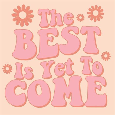 The Best Is Yet To Come In 2022 Cute Wallpapers Quotes Preppy Quotes Happy Words
