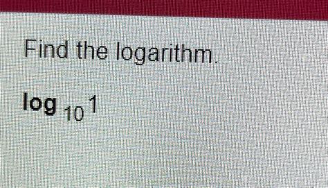 Solved Find The Logarithm Log101 Chegg Com Solved Find The Logarithm Log101 Chegg Com