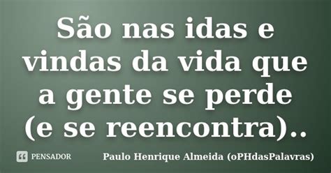 São Nas Idas E Vindas Da Vida Que A Paulo Henrique Almeida Pensador