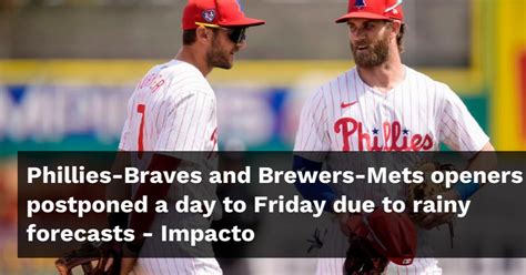 Phillies Braves And Brewers Mets Openers Postponed A Day To Friday Due