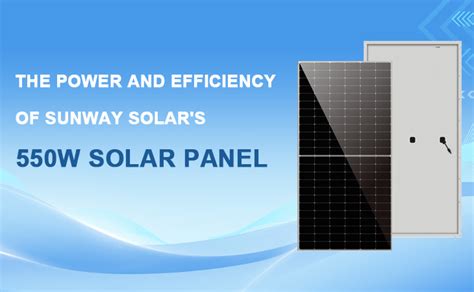 The Power And Efficiency Of Sunway Solars 550w Solar Panel Sunway Solar