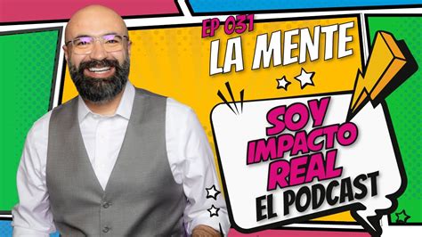La Mente Soy Impacto Real El Podcast Ep31 Youtube