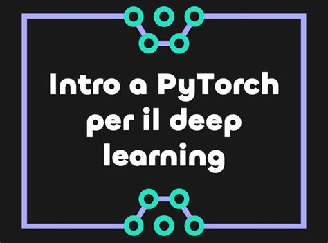 Pytorch è Il Framework Di Riferimento Per Lo Sviluppo Di Reti Neurali