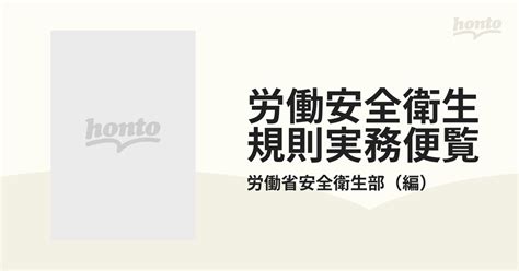 労働安全衛生規則実務便覧 安全衛生担当者必携 平成9年6月1日現在の通販労働省安全衛生部 紙の本：honto本の通販ストア