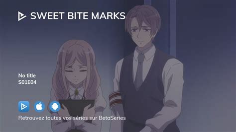 Regarder Sweet Bite Marks Saison 1 épisode 4 Streaming Complet