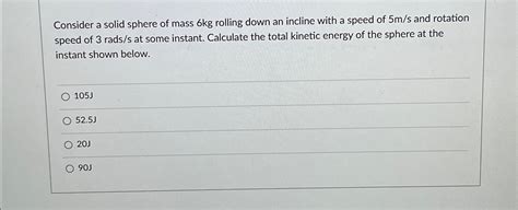 Solved Consider A Solid Sphere Of Mass 6kg ﻿rolling Down An