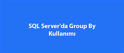 SQL Serverda Group By Kullanımı SQL Server Eğitimleri