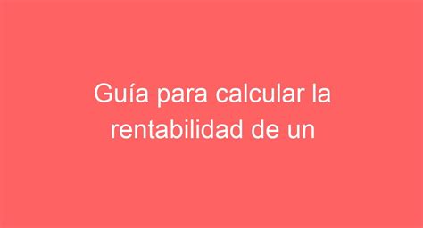 Calcula La Rentabilidad De Un Inmueble De Forma Efectiva GuÍa Completa