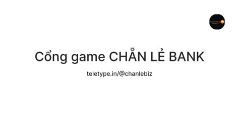 Cổng Game ChẴn LẺ Bank — Teletype