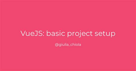 Vuejs Basic Project Setup Giulia Chiola