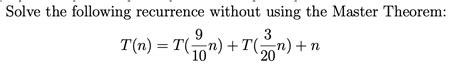 Solved Solve The Following Recurrence Without Using The Chegg