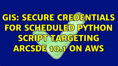 Gis Secure Credentials For Scheduled Python Script Targeting Arcsde 10