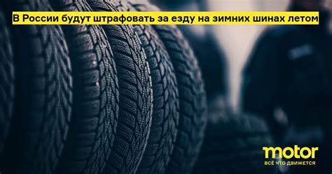 В России будут штрафовать за езду на зимних шинах летом Новости — Motor
