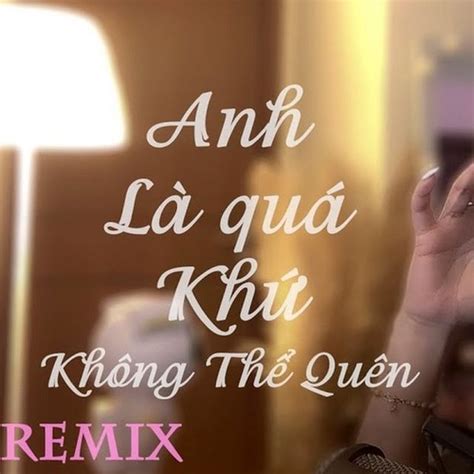 Anh Là Quá Khứ Không Thể Quên Hm Remix Oanh Tạ Tải Mp3lời Bài