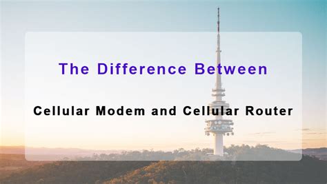 The Difference Between Cellular Modem And Cellular Router Shenzhen Chilinkiot Technology Co Ltd
