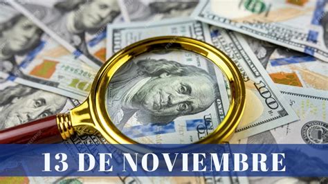 ¿cuánto Cuesta El Dólar Hoy Lunes 13 De Noviembre Tipo De Cambio