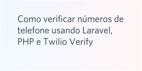 Como Verificar Números De Telefone Em Um Aplicativo Laravel Php Com O