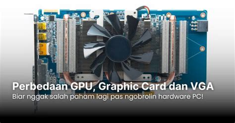 Perbedaan GPU Graphic Card Dan VGA