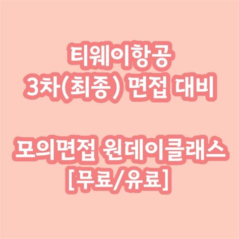 티웨이항공 최종면접대비 원데이클래스 ️ 무료 유료 실전 모의면접 And 피드백 수업 ️ 나만의 강점 답변 And 차별화된 태도로