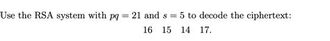 Solved Use The RSA System With Pq 21 And S 5 To Decode The Chegg Com