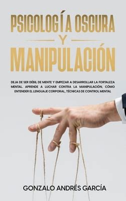 Pre Owned Psicolog A Oscura Y Manipulaci N Deja De Ser D Bil De Mente Y Empezar A Desarrollar