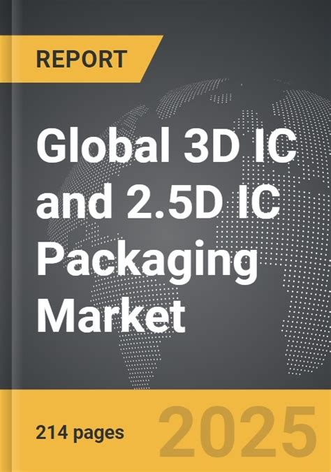 3d Ic And 2 5d Ic Packaging Global Strategic Business Report
