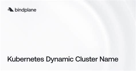 kubernetes dynamic cluster name bindplane