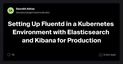 Setting Up Fluentd In A Kubernetes Environment With Elasticsearch And Kibana For Production
