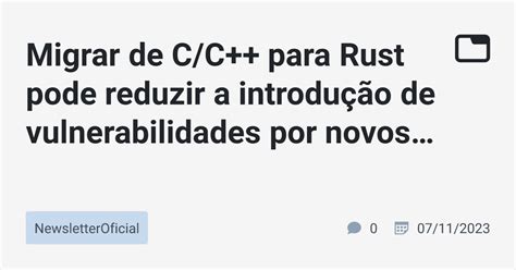 Migrar De C C Para Rust Pode Reduzir A Introdu O De Vulnerabilidades Por Novos Contribuidores