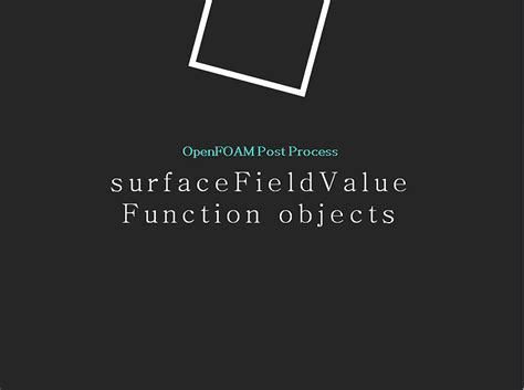 Openfoam 내 Surfacefieldvalue Post Processing Functionobjects
