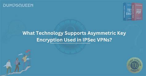 What Technology Supports Asymmetric Key Encryption Used In Ipsec Vpns